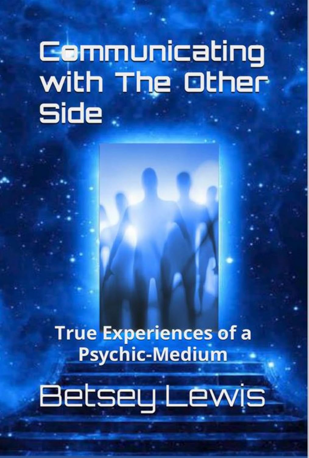 Communicating with The Other Side: True Experiences of a Psychic-Medium ...