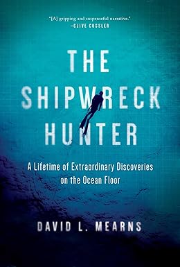 The Shipwreck Hunter: A Lifetime of Extraordinary Discoveries on the ...