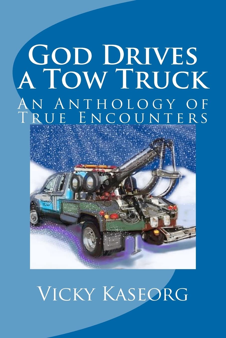 God Drives a Tow Truck: An Anthology of True Encounters: Kaseorg, Vicky ...