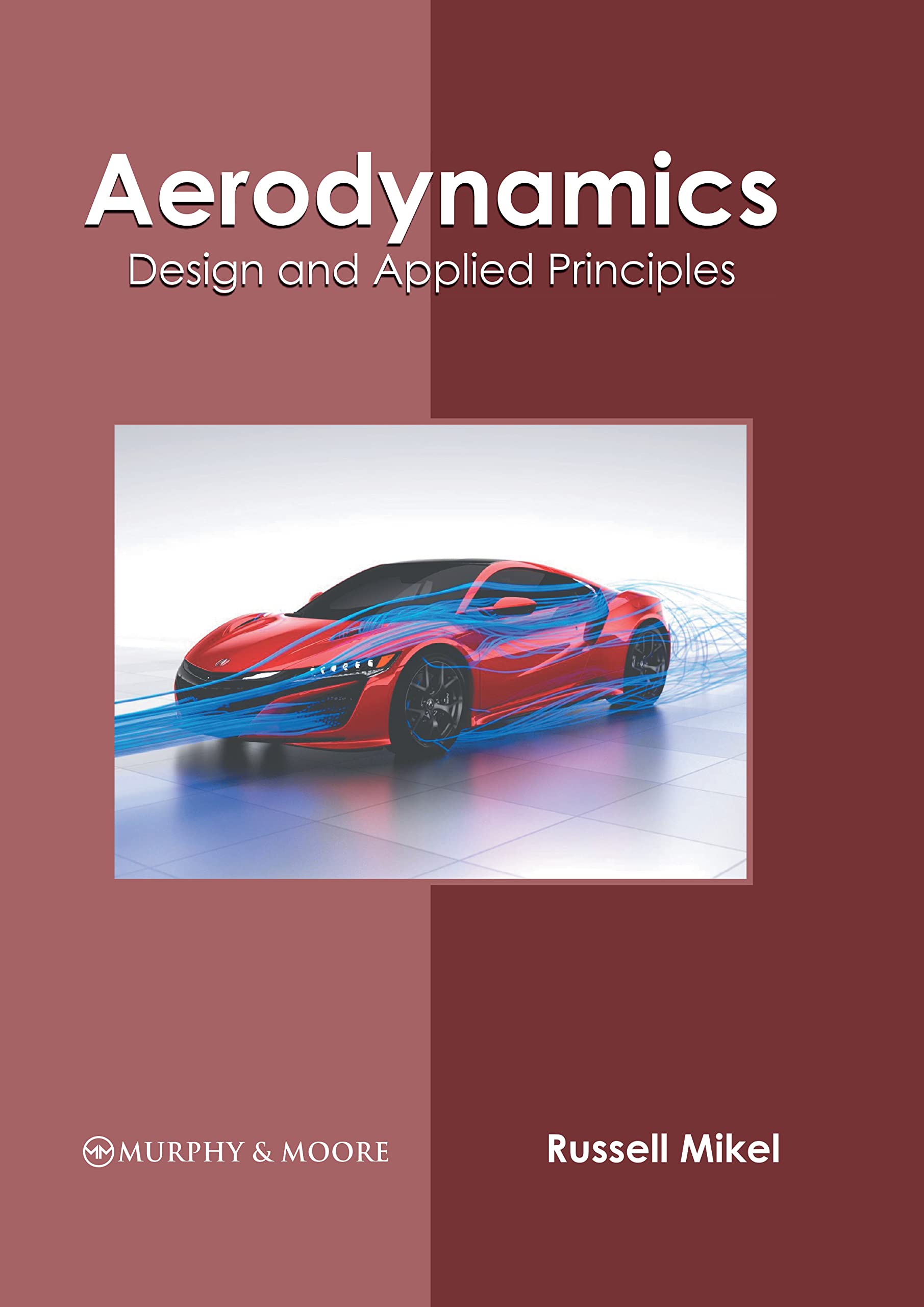 Aerodynamics: Design and Applied Principles: Mikel, Russell ...