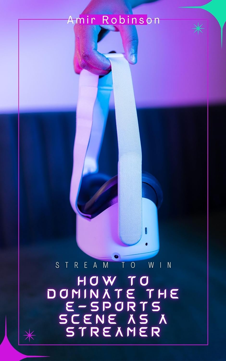 Amazon.com: Stream to Win: How to Dominate the E-Sports Scene as a ...