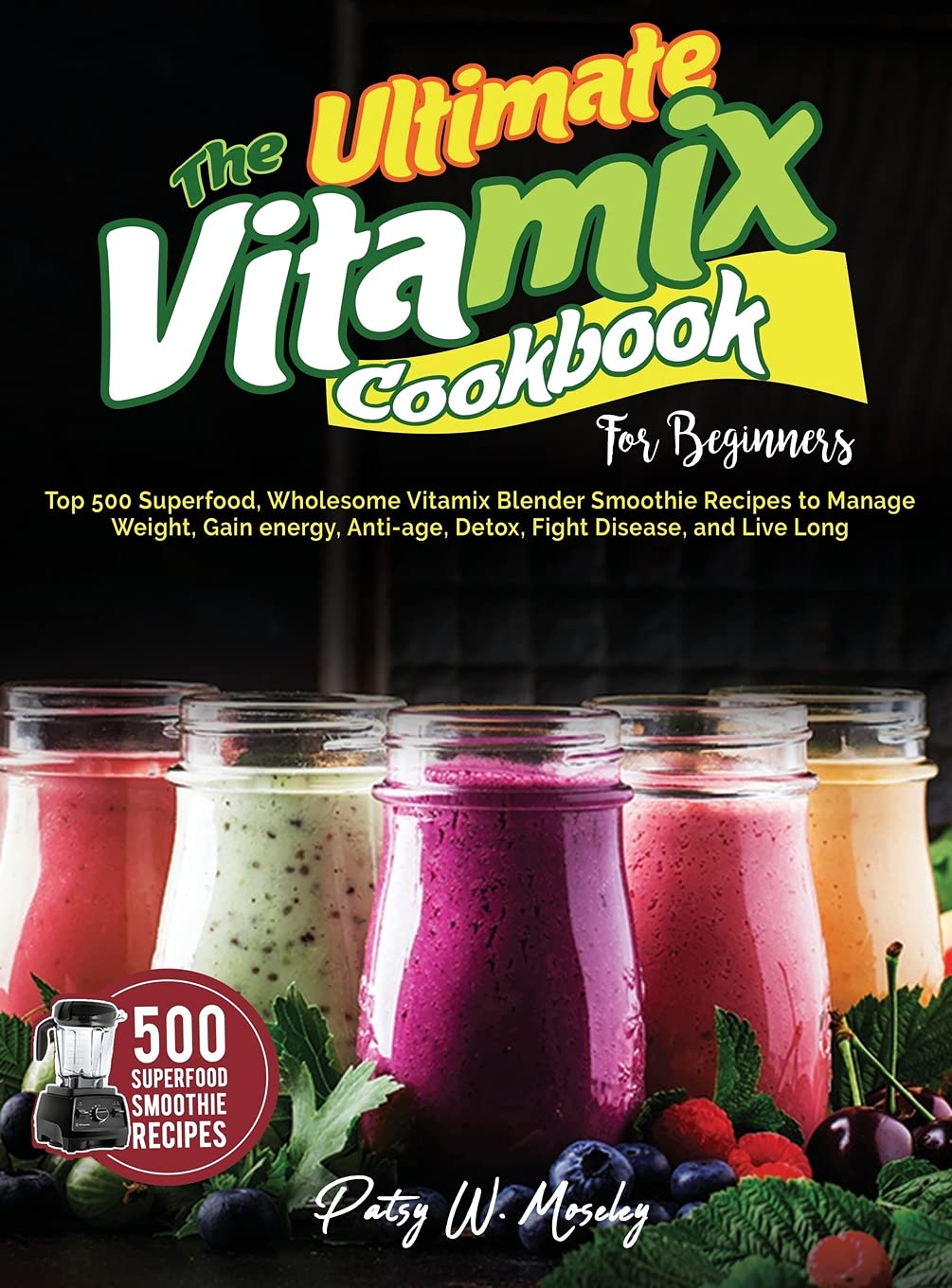 Amazon.com: The Ultimate Vitamix Cookbook For Beginners: Top 500 Superfood, Wholesome Vitamix ...