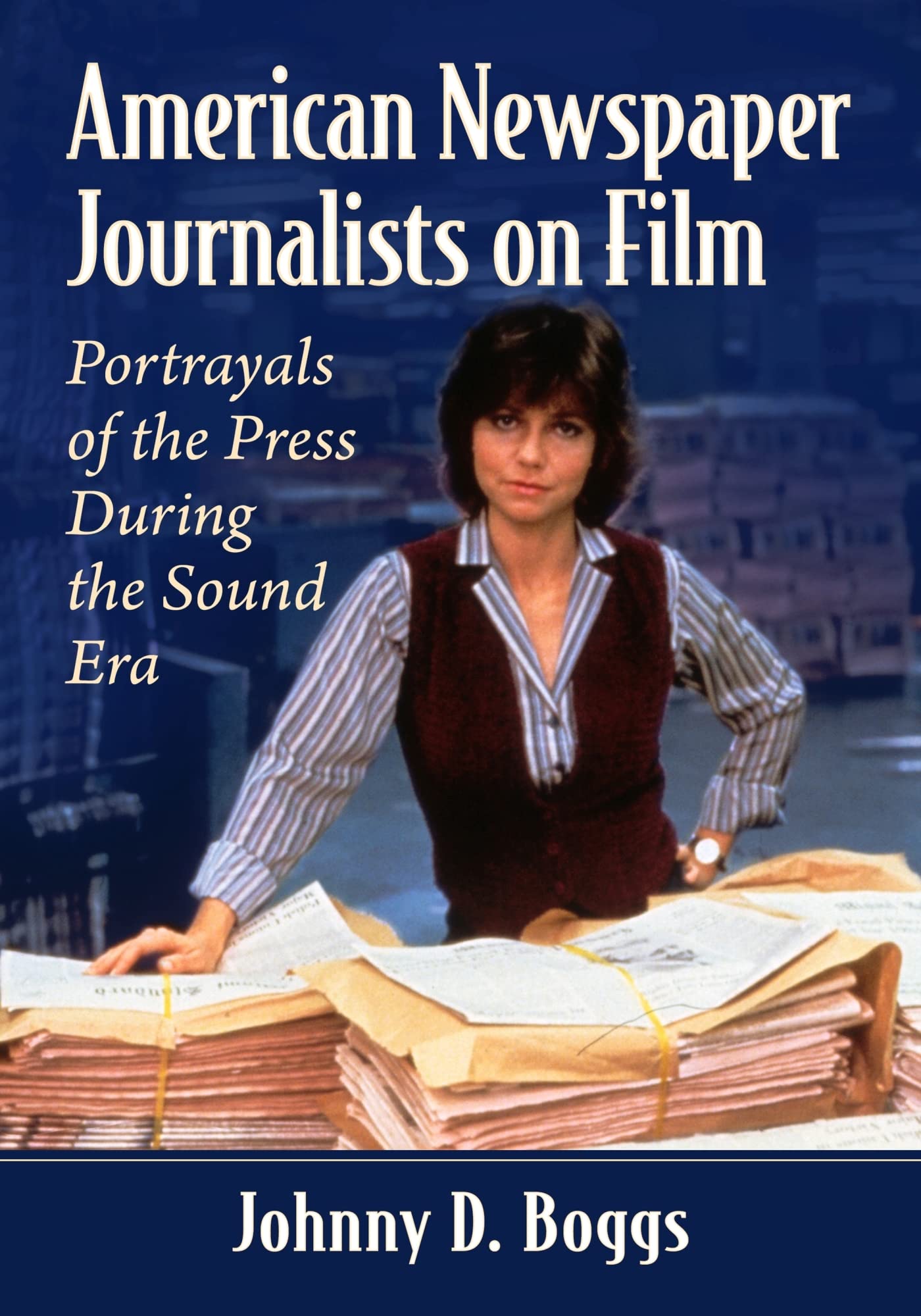 American Newspaper Journalists on Film: Portrayals of the Press During ...
