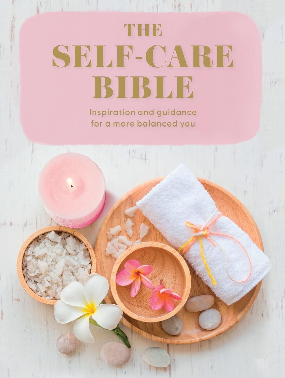 The Self-Care Bible: Inspiration and guidance to a more balanced you ...