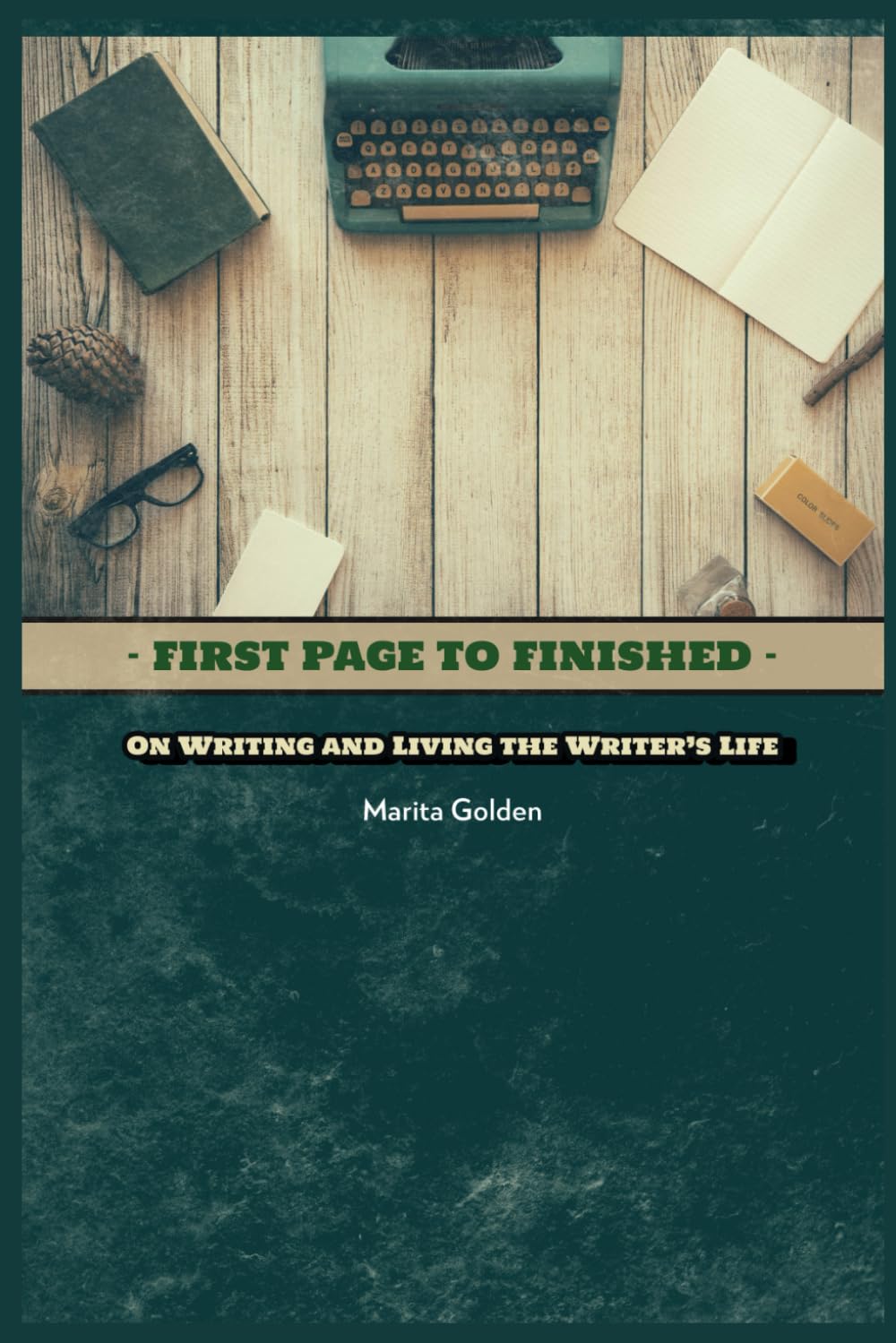 First Page to Finished: On Writing and Living the Writer’s Life: Golden ...