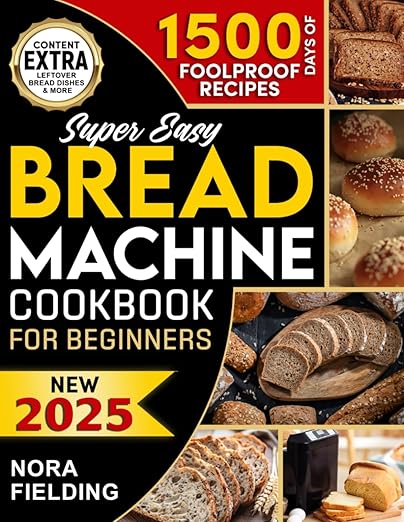 SUPER EASY BREAD MACHINE COOKBOOK FOR BEGINNERS: Unlock a World of ...