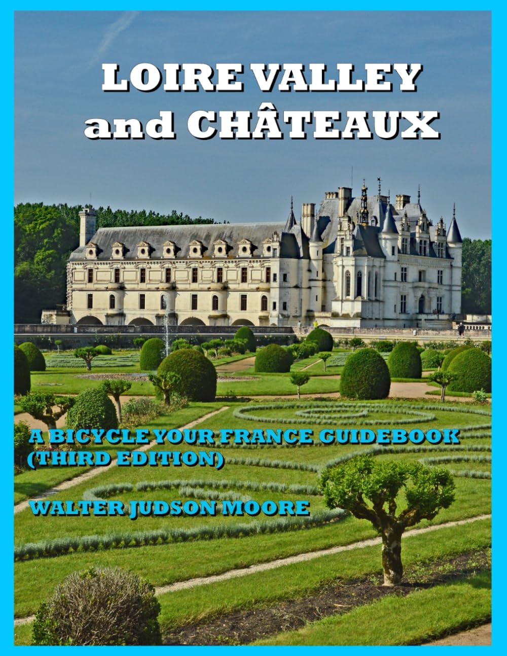 LOIRE VALLEY and CHÂTEAUX - A BICYCLE YOUR FRANCE GUIDEBOOK (Third ...