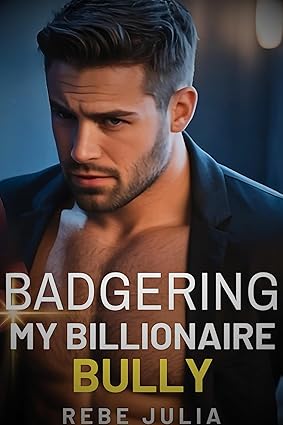 Badgering My Billionaire Bully: An Enemies to Lovers Romance with Revenge, Secrets, and Fake ...