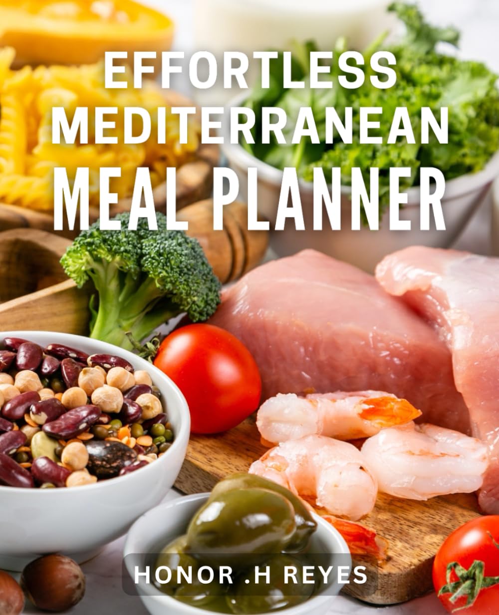 Effortless Mediterranean Meal Planner: Healthy and Delicious Recipes ...