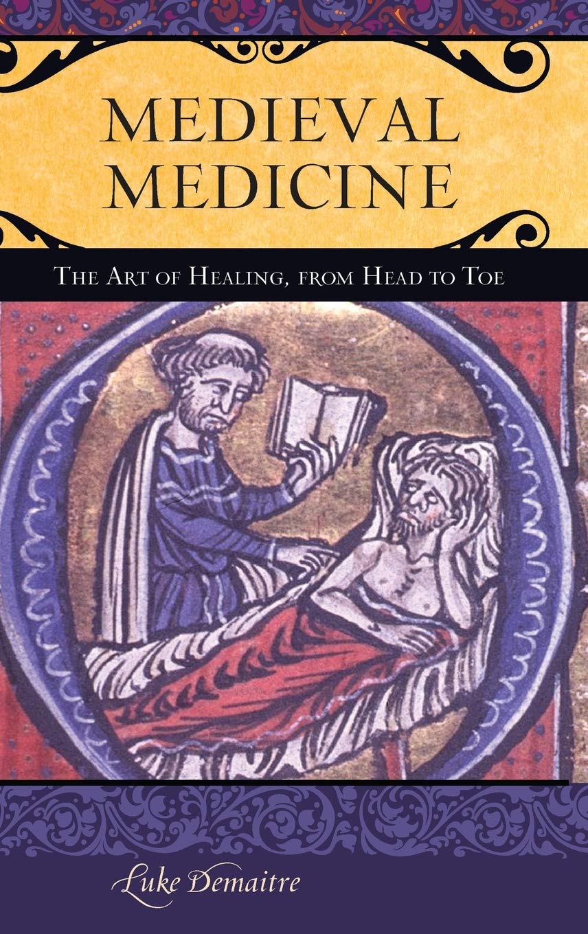 Medieval Medicine: The Art of Healing, from Head to Toe (Praeger Series ...