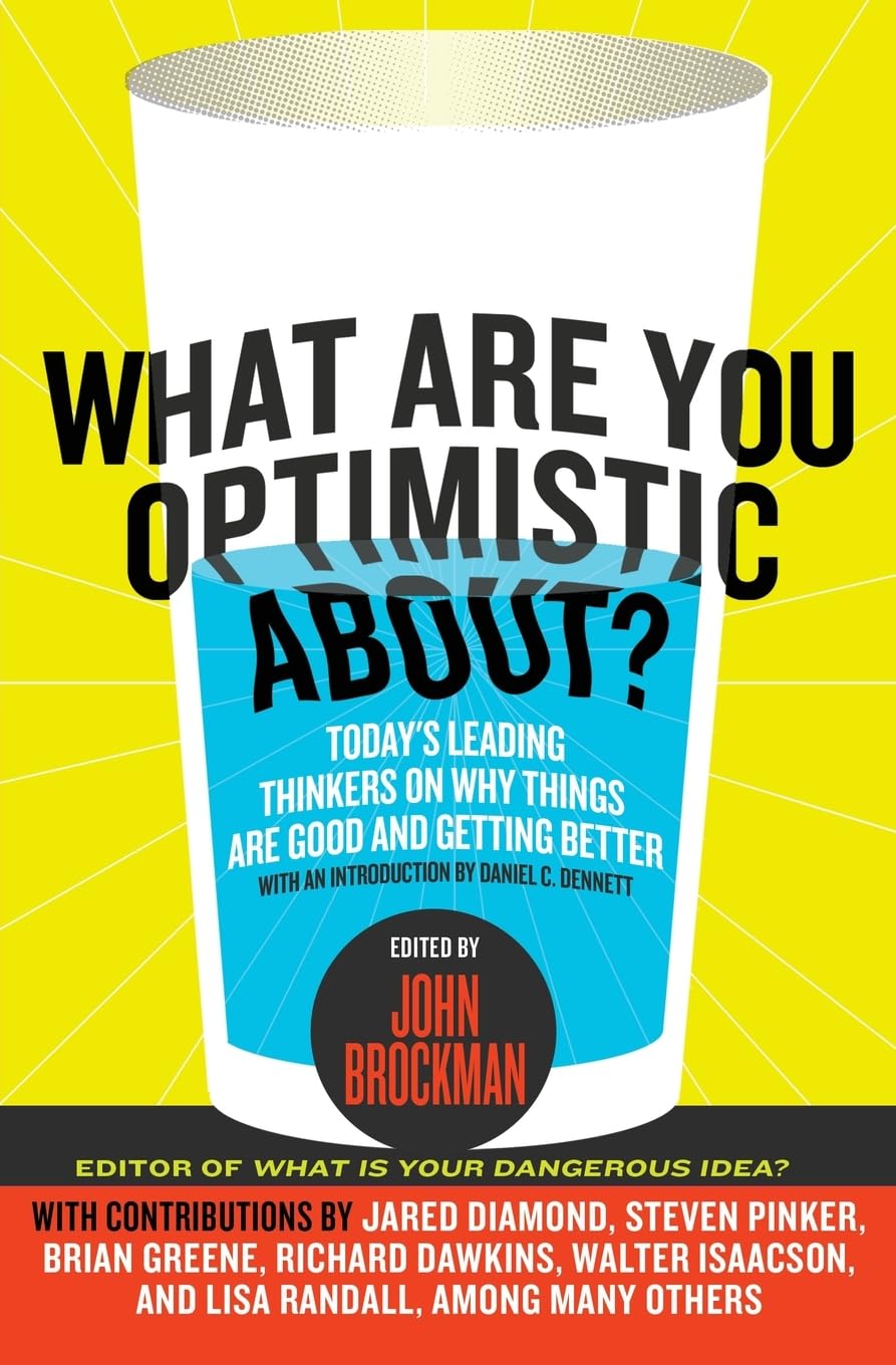 What Are You Optimistic About?: Today's Leading Thinkers on Why Things ...