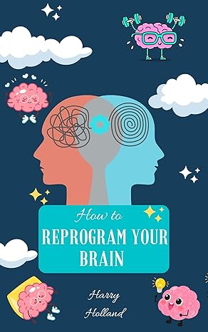 Amazon.com: How to Reprogram Your Brain: A Practical Guide to Transforming Your Mindset eBook ...