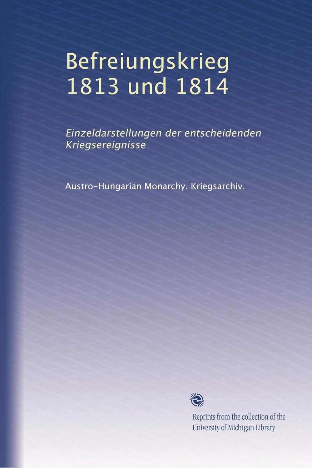 Befreiungskrieg 1813 und 1814: Einzeldarstellungen der entscheidenden ...