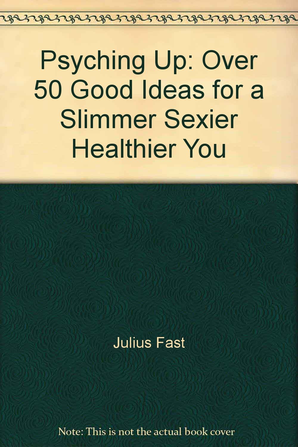 Psyching up: Over 50 good ideas for a slimmer, sexier, healthier you ...