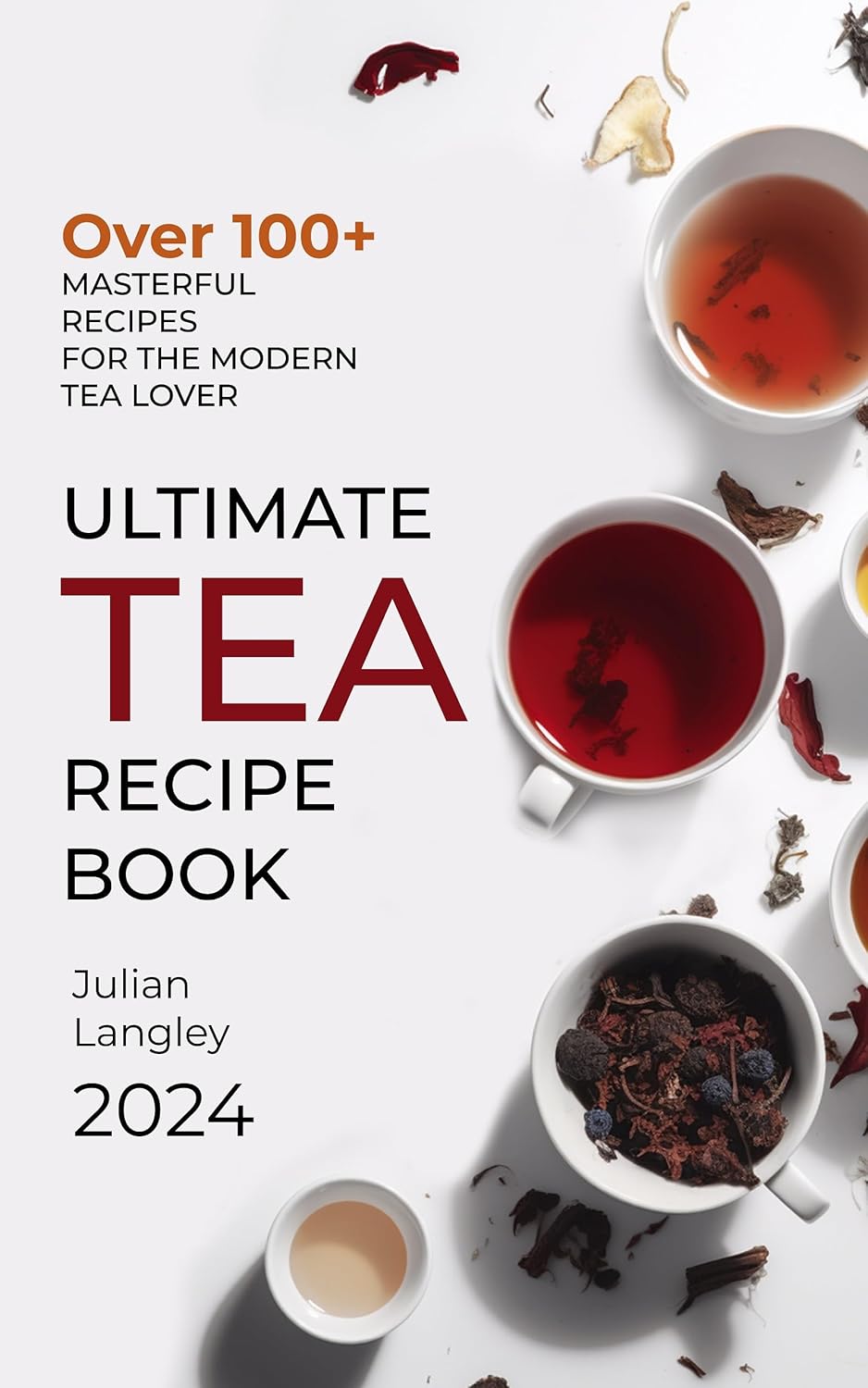 Ultimate Tea Recipe Book: Over 100+ Masterful Recipes for the Modern ...