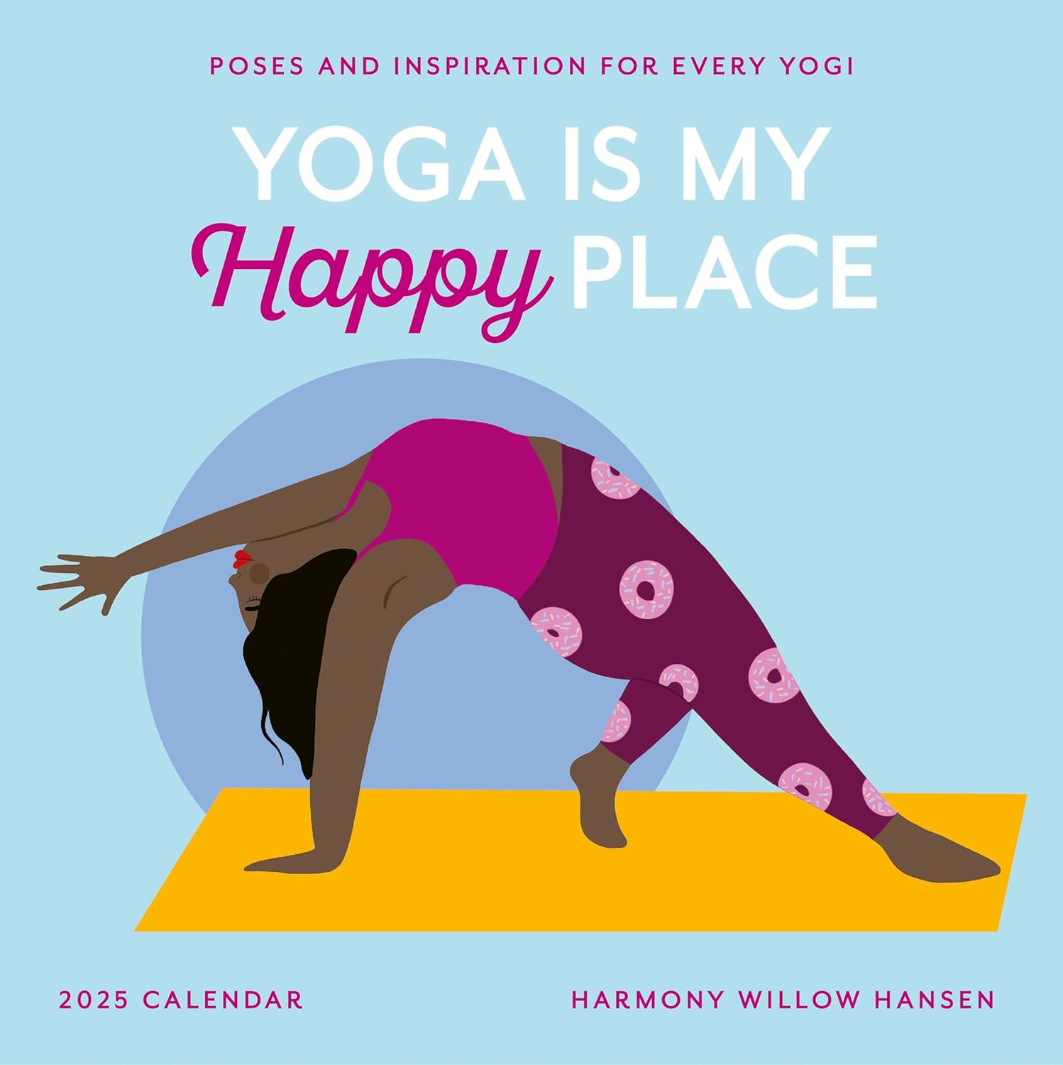 Yoga Is My Happy Place Wall Calendar 2025: Poses and Inspiration for ...