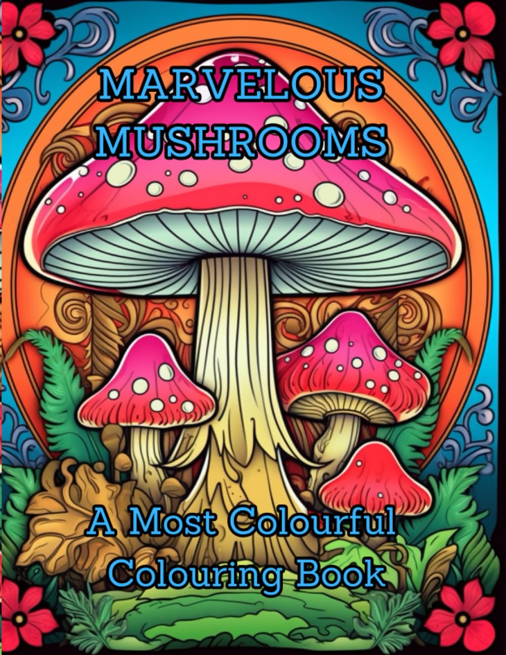 MARVELOUS MUSHROOMS: A Most Colourful Colouring Book: Amazon.co.uk ...