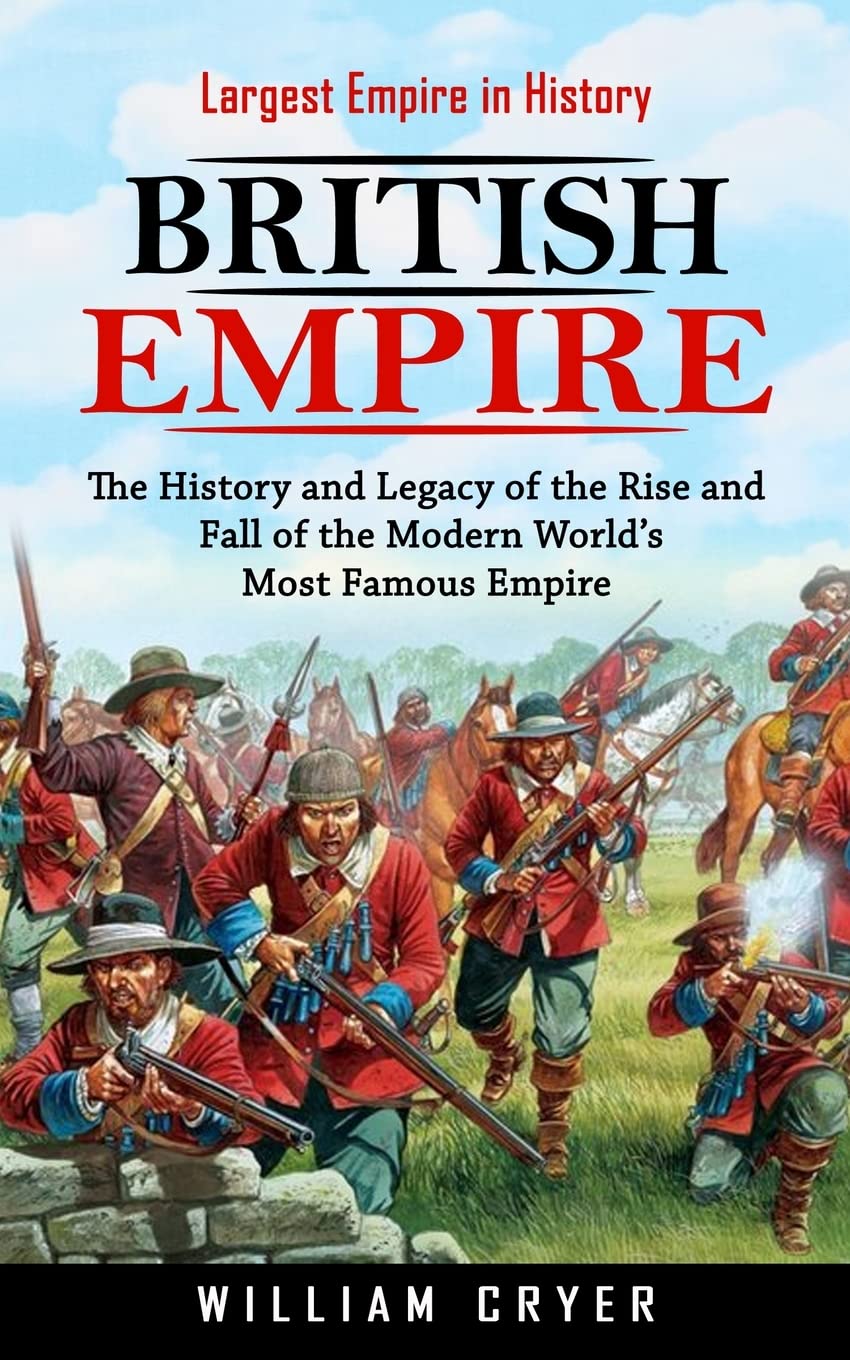 British Empire: Largest Empire in History (The History and Legacy of ...