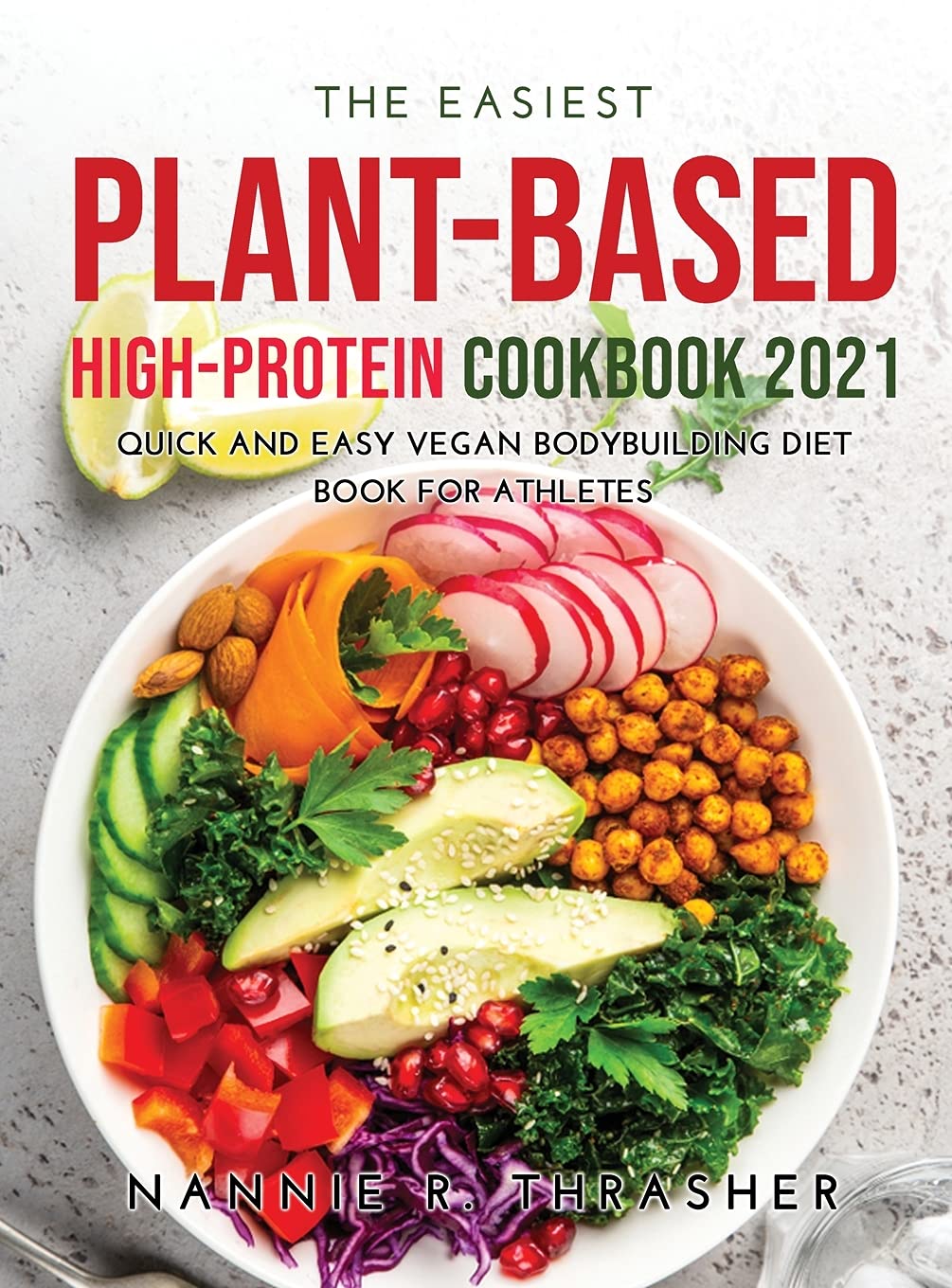 The Easiest Plant-Based High-Protein Cookbook 2021: Quick and Easy ...