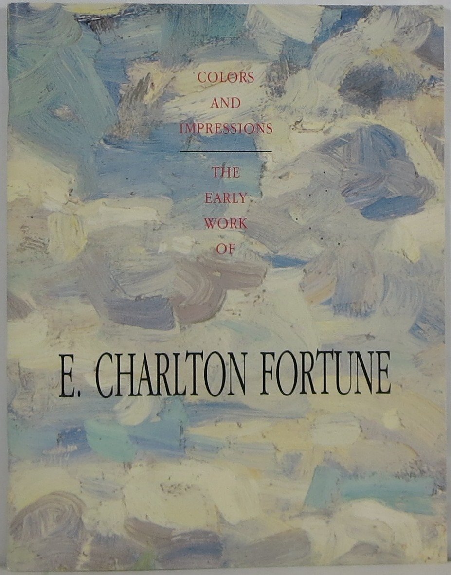 Colors and Impressions: The Early Work of E. Charlton Fortune: Robert E ...