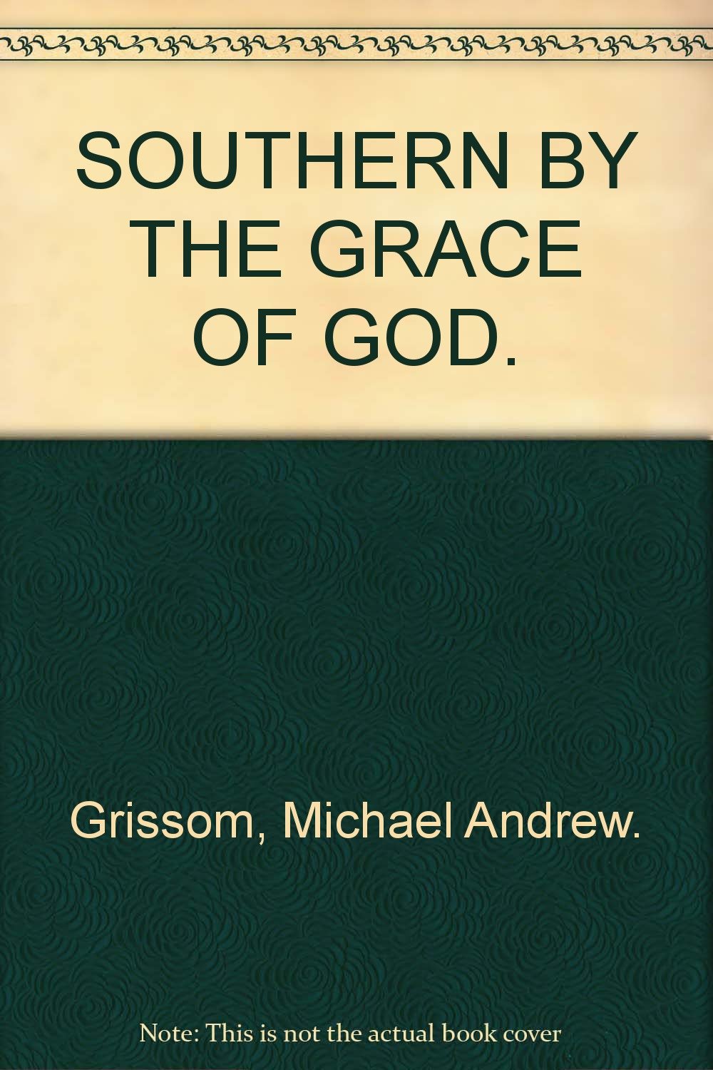 SOUTHERN BY THE GRACE OF GOD.: Grissom, Michael Andrew.: Amazon.com: Books
