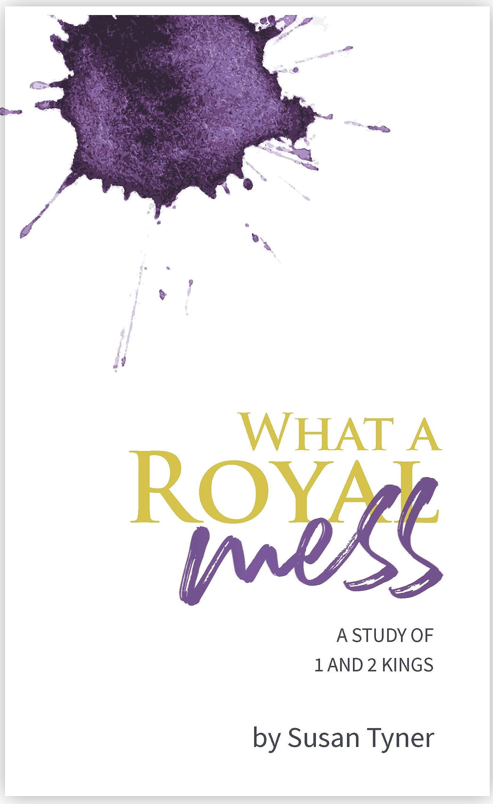 What a Royal Mess: A Study of 1 and 2 Kings: Susan Tyner: 9781944964818 ...