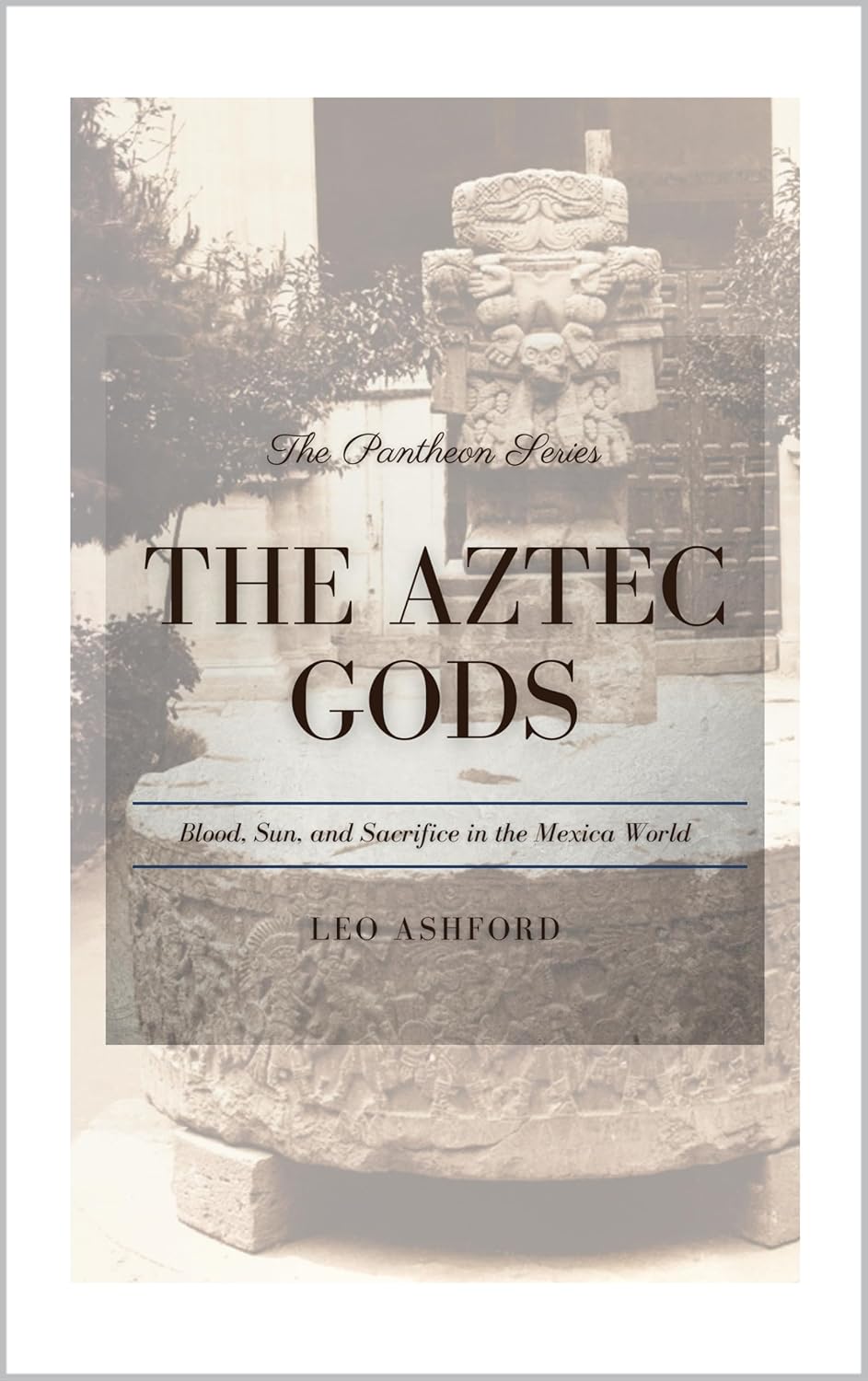 The Aztec Gods: Blood, Sun, and Sacrifice in the Mexica World (The ...