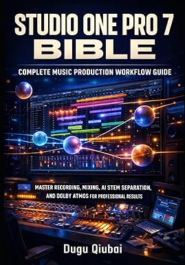 STUDIO ONE PRO 7 BIBLE: COMPLETE MUSIC PRODUCTION WORKFLOW GUIDE ...