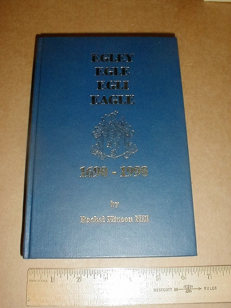 Egley, Egle, Egli, Eagle: 1690-1998: Rachel Hinson Hill, Betty Hinson ...