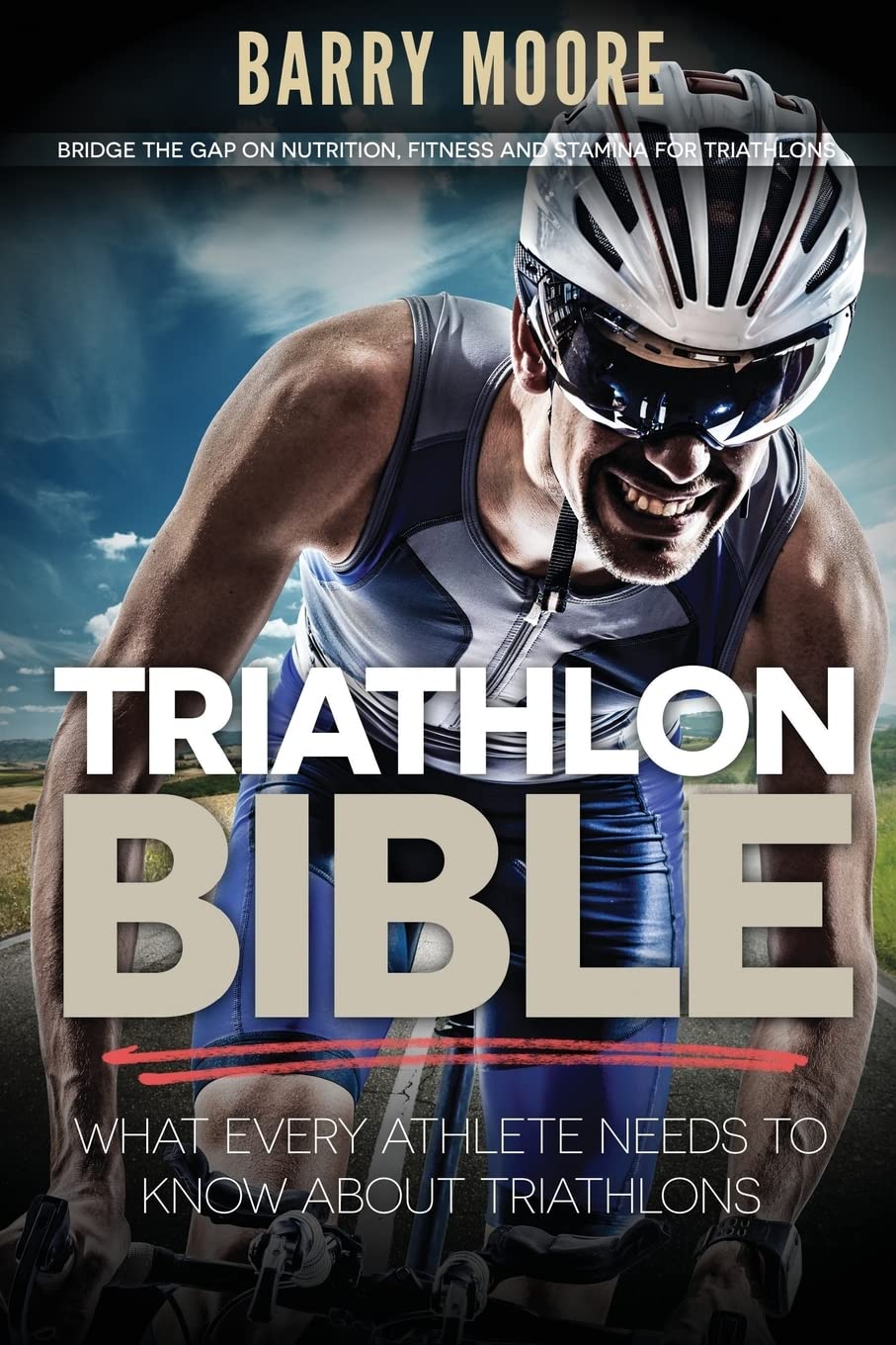 Triathlon Bible: What Every Athlete Needs To Know About Triathlons ...