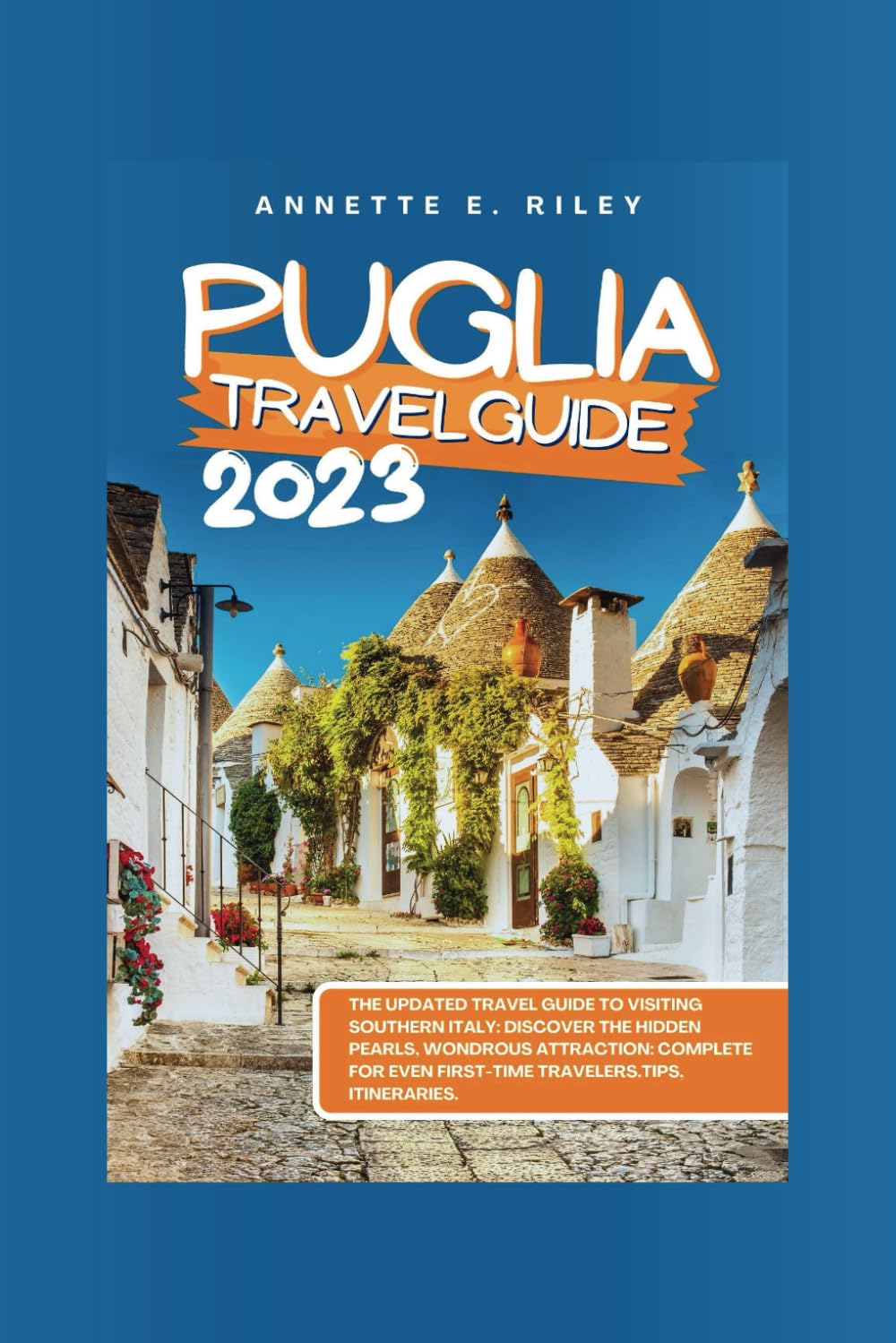 Puglia Travel Guide 2023: The Updated Travel Guide to Visiting Southern ...