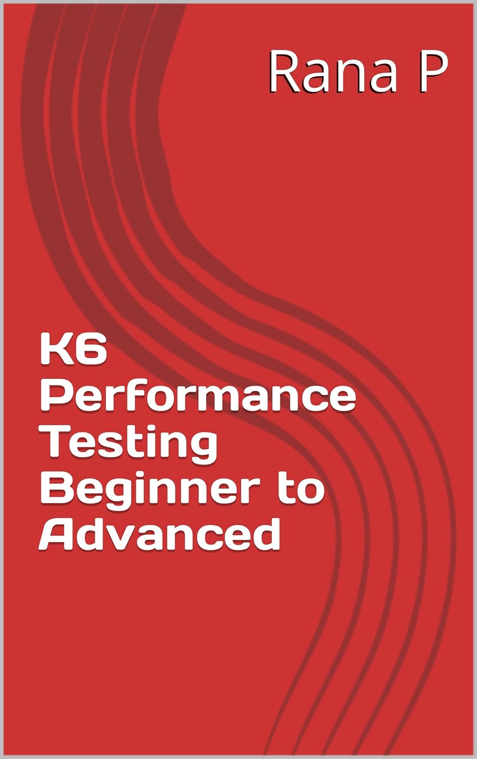 K6 Performance Testing Beginner to Advanced , P, Rana, eBook - Amazon.com