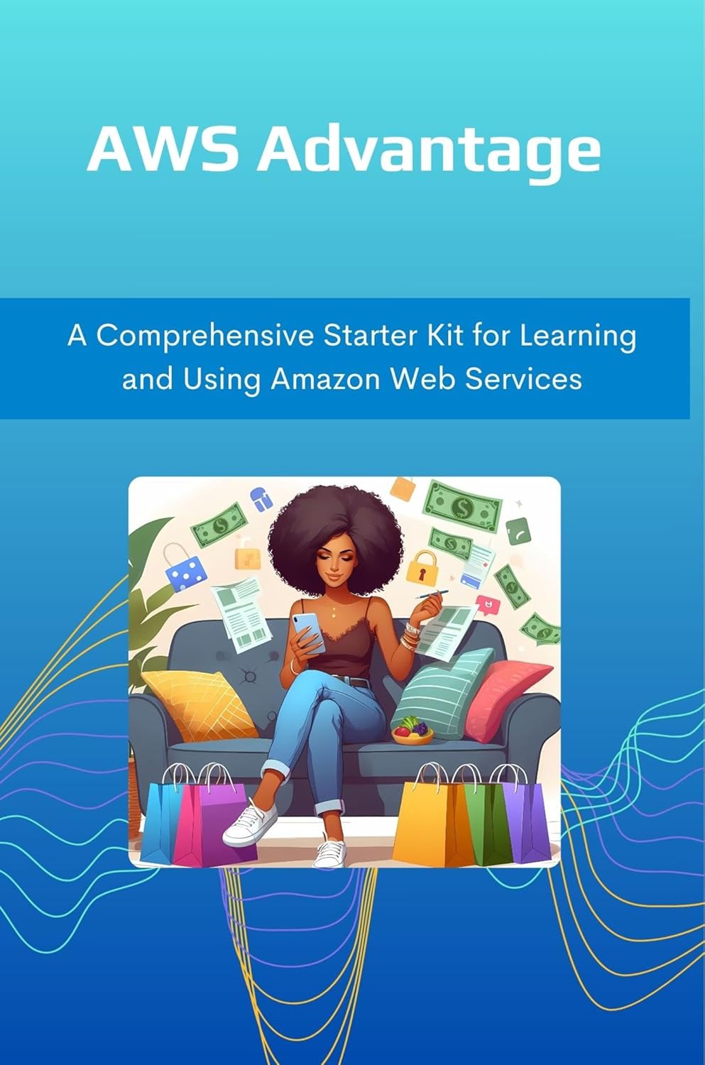 AWS Advantage: A Comprehensive Starter Kit for Learning and Using Amazon Web Services eBook : A ...
