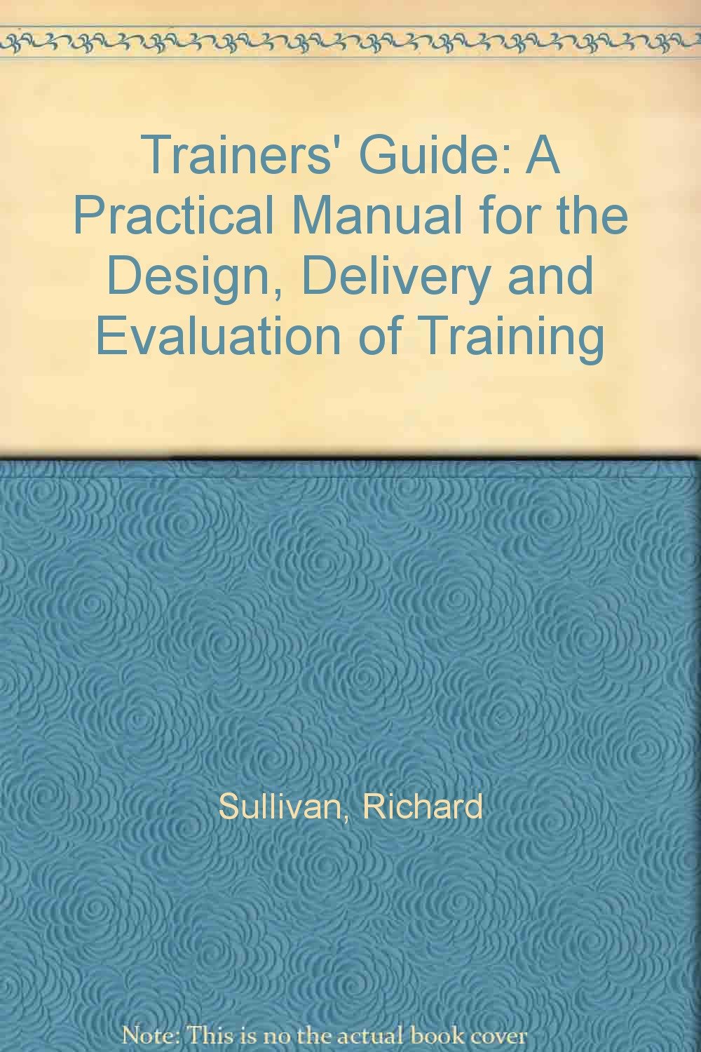 The Trainer's Guide: A Practical Manual for the Design, Delivery, and ...