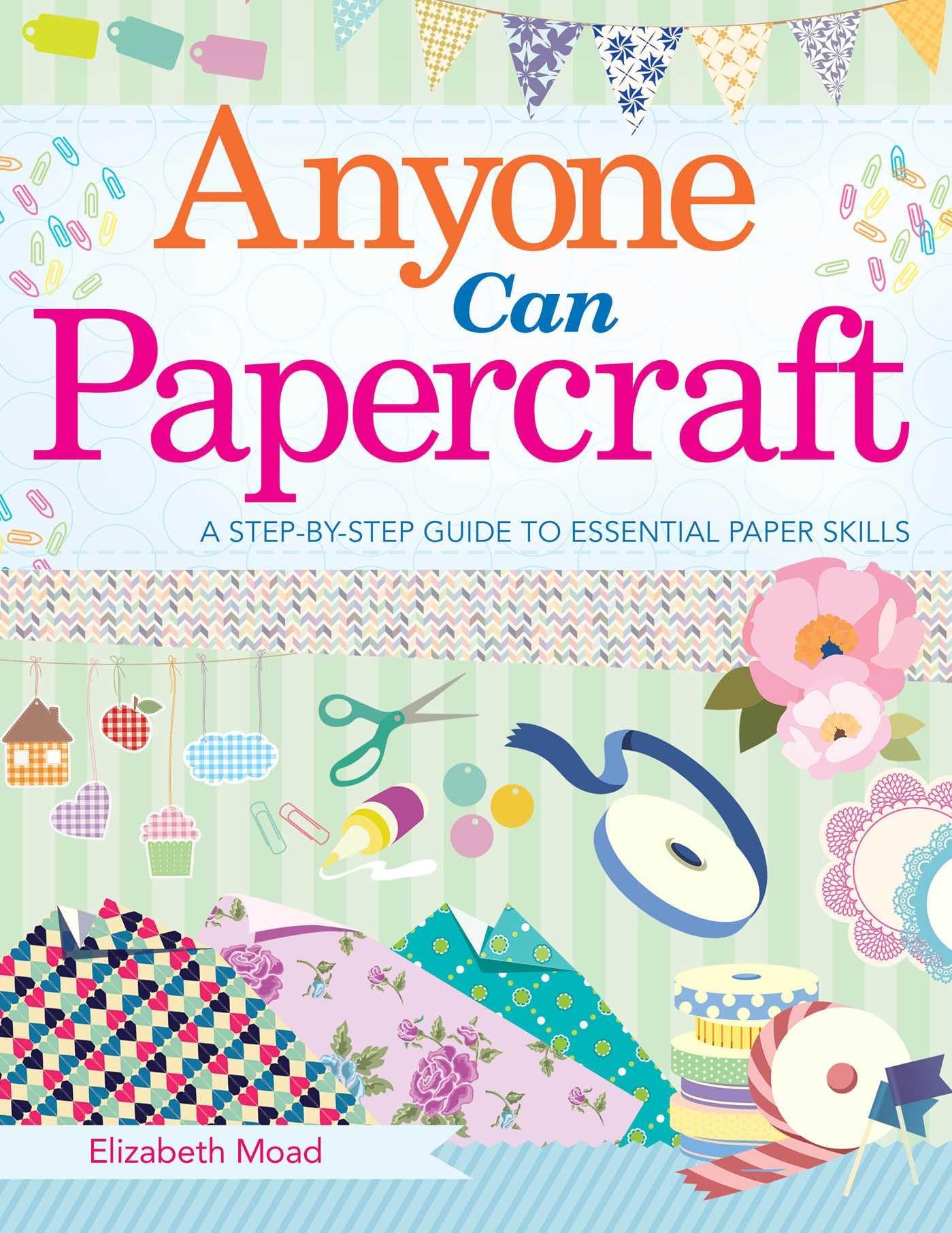 Anyone Can Papercraft: A Step-by-Step Guide to Essential Papercrafting ...