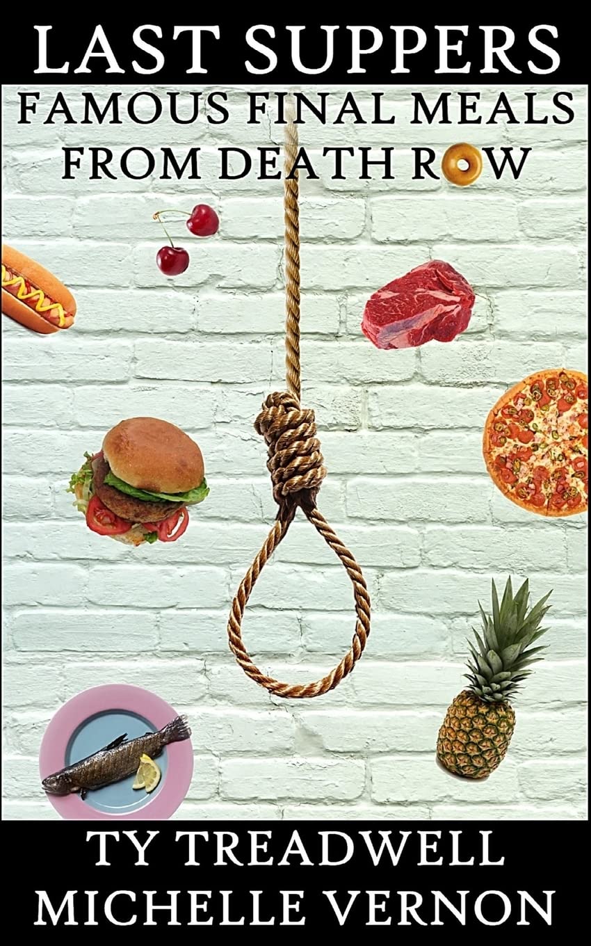 Last Suppers: Famous Final Meals from Death Row: Treadwell, Ty, Vernon ...