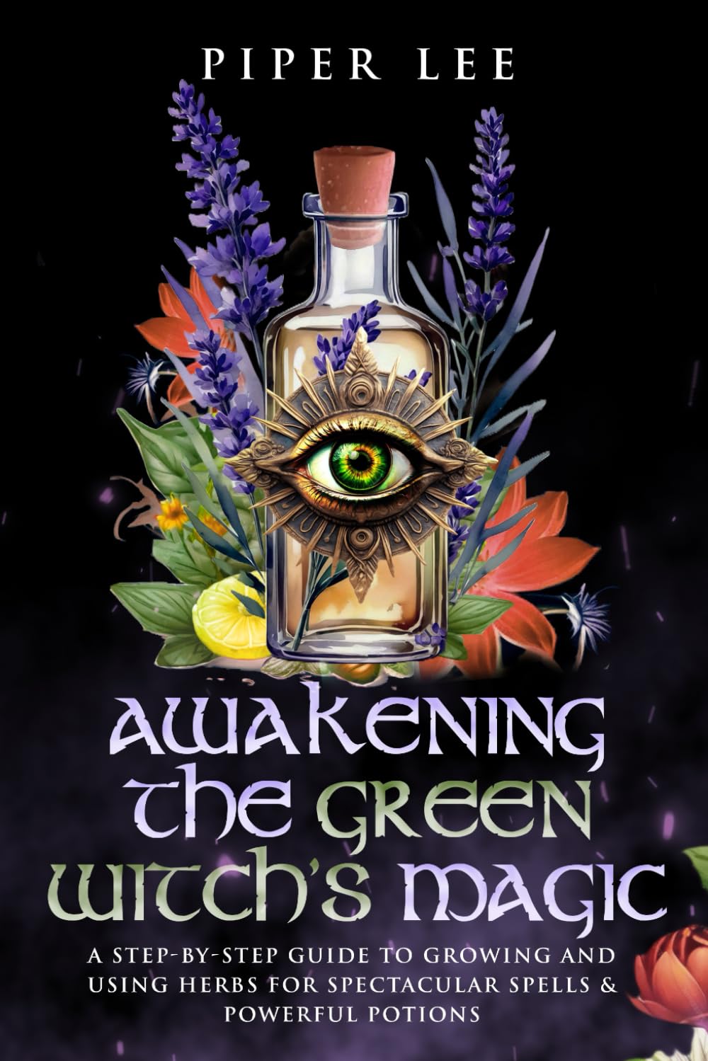 Awakening the Green Witch's Magic: A Step-by-Step Guide to Growing and ...