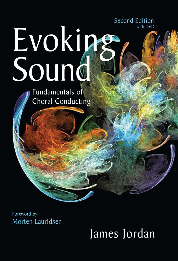Evoking Sound: Fundamentals of Choral Conducting: Jordan, James ...