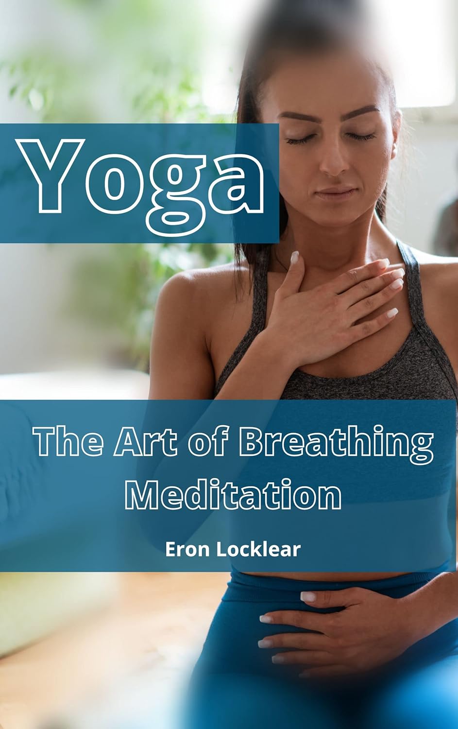 Yoga and The Art of Breathing Meditation: Healing the body with the best Yoga Breathing ...