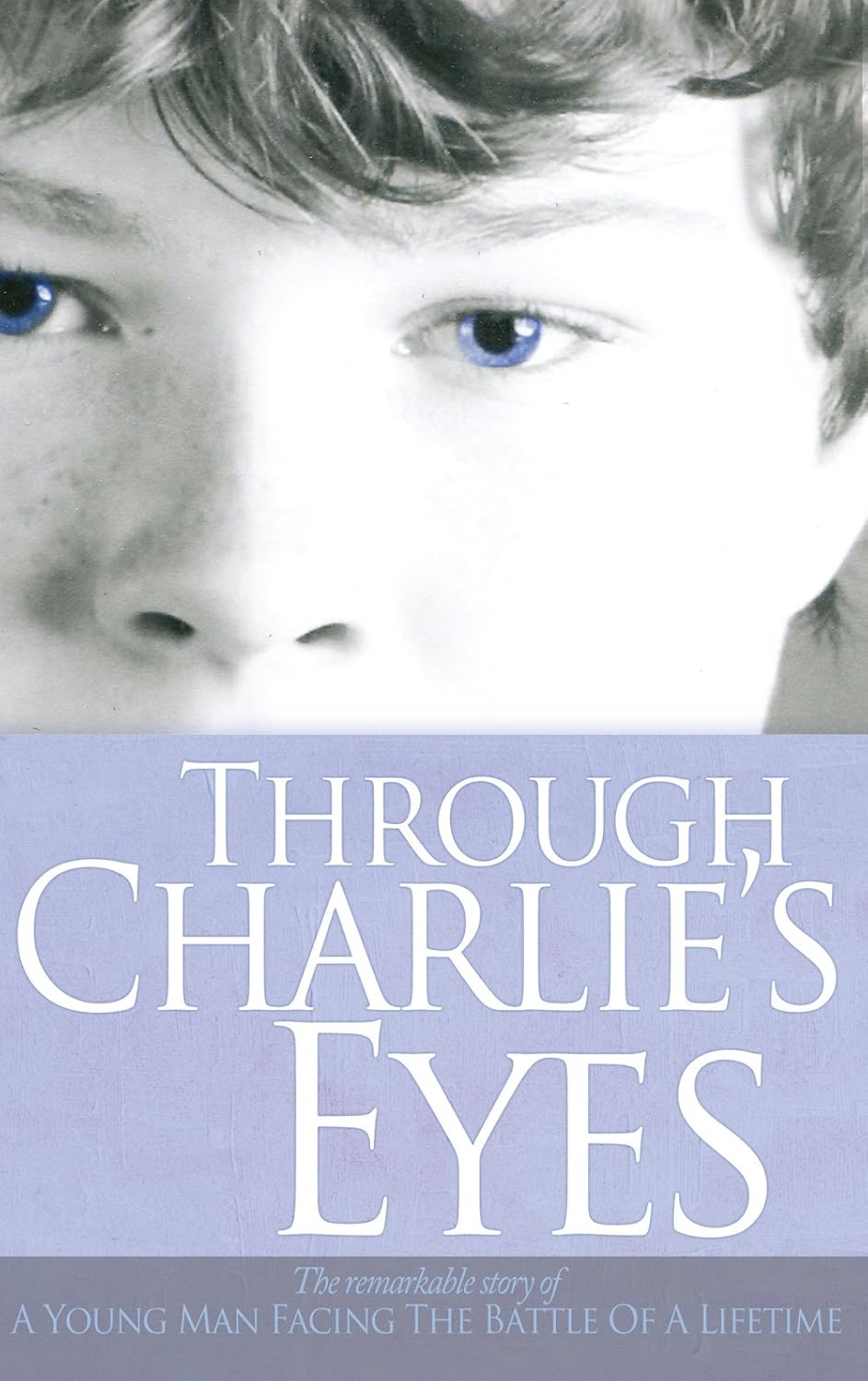 Through Charlie's Eyes: The Remarkable Story of a Young Man Facing the ...