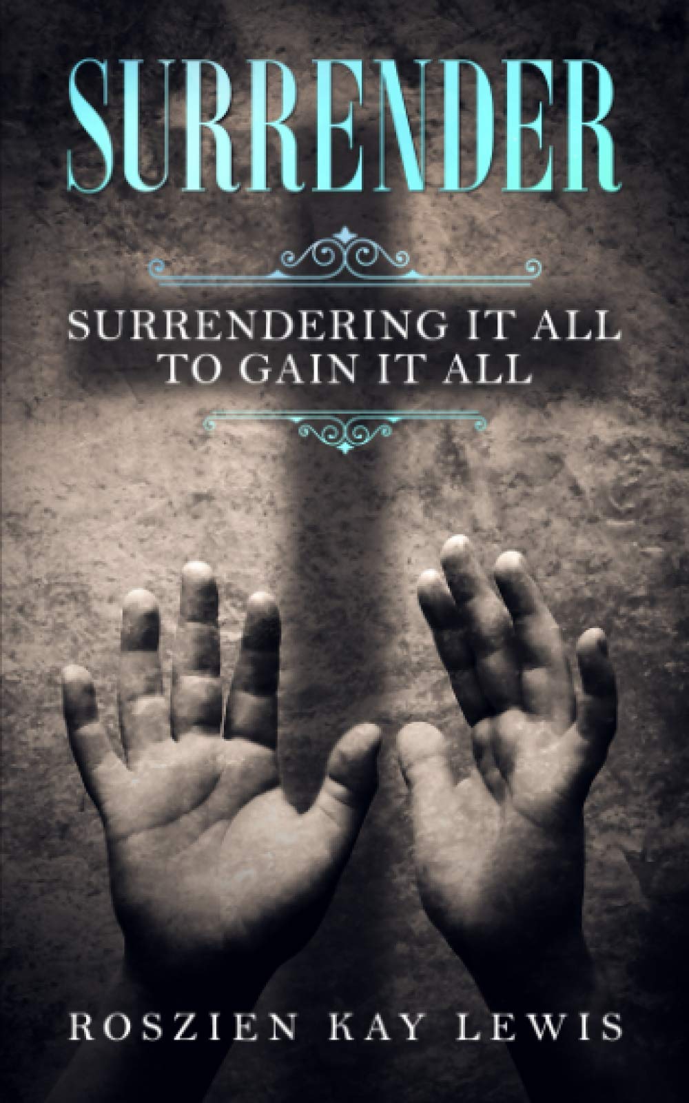 Surrender: Surrendering It All To Gain It All: Lewis, Roszien Kay ...
