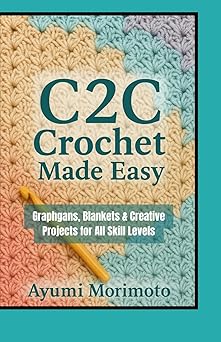 C2C Crochet Made Easy: Graphgans, Blankets & Creative Projects for All ...