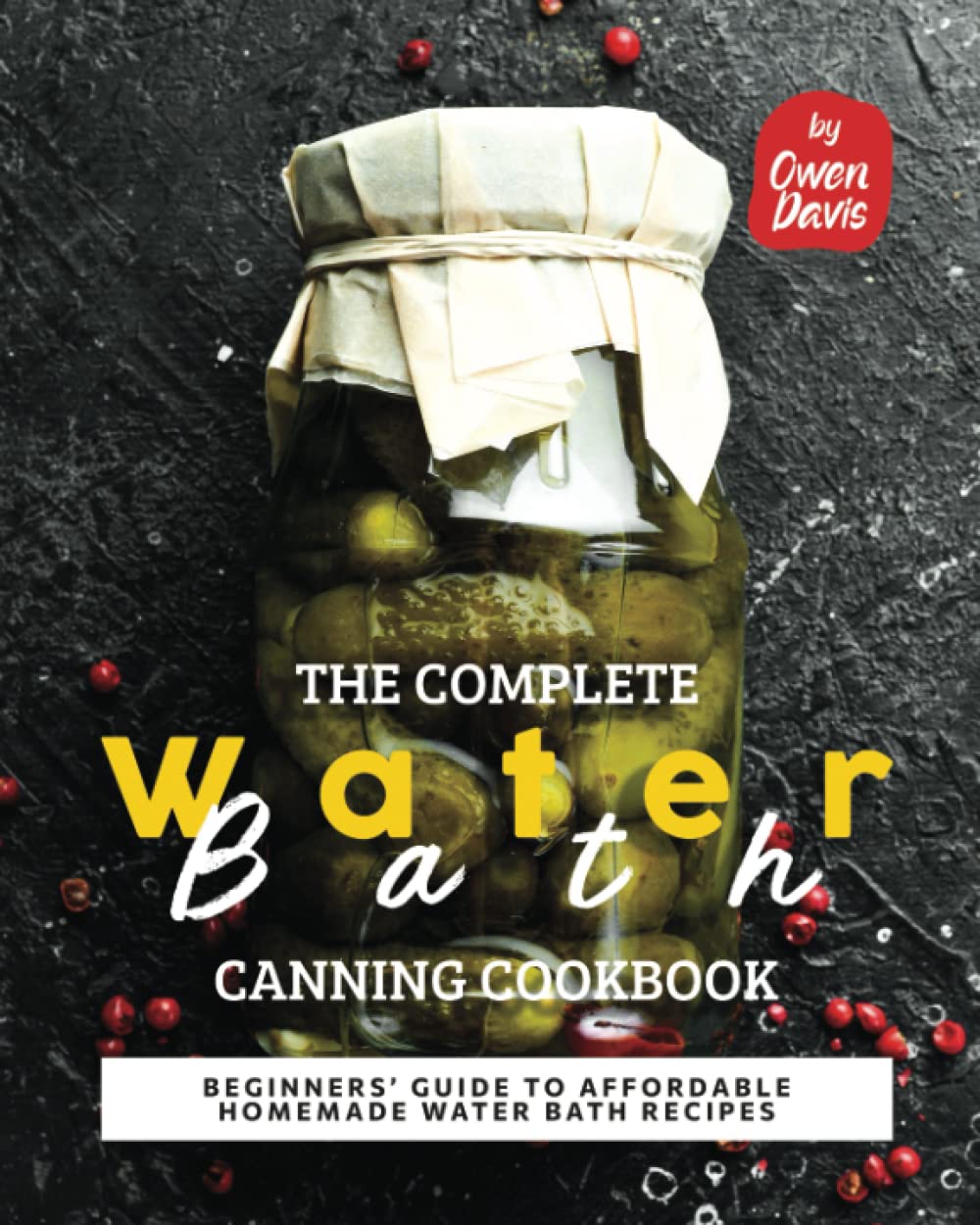 The Complete Water Bath Canning Cookbook: Beginners' Guide to ...