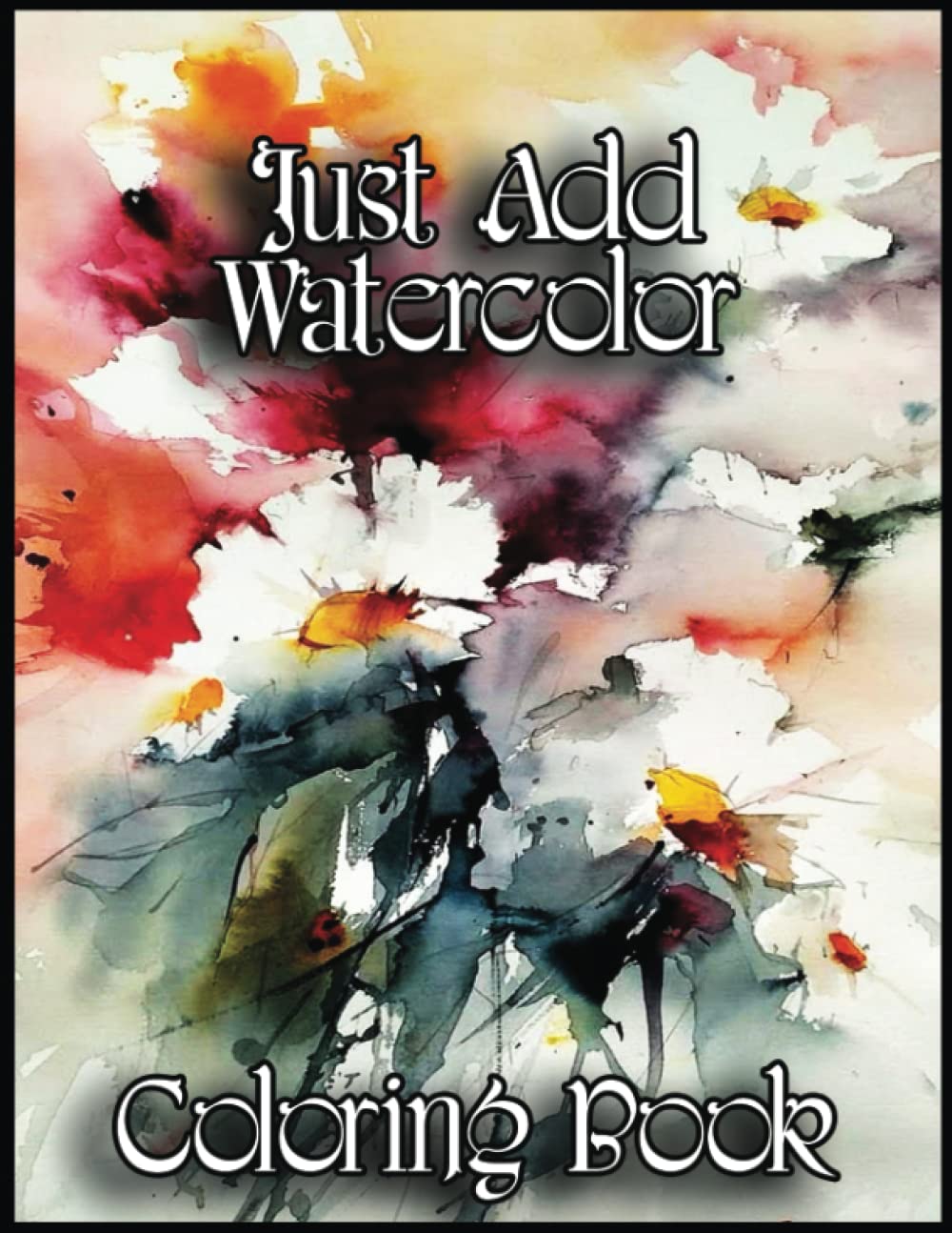 Amazon | Just Add Watercolor Flowers Coloring Book: Escape the Everyday ...