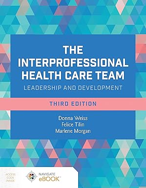 The Interprofessional Health Care Team: Leadership and Development: Weiss, Donna, Tilin, Felice ...