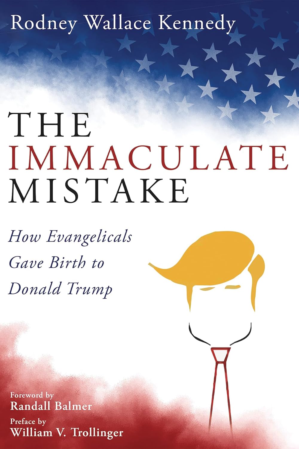 The Immaculate Mistake: How Evangelicals Gave Birth to Donald Trump ...