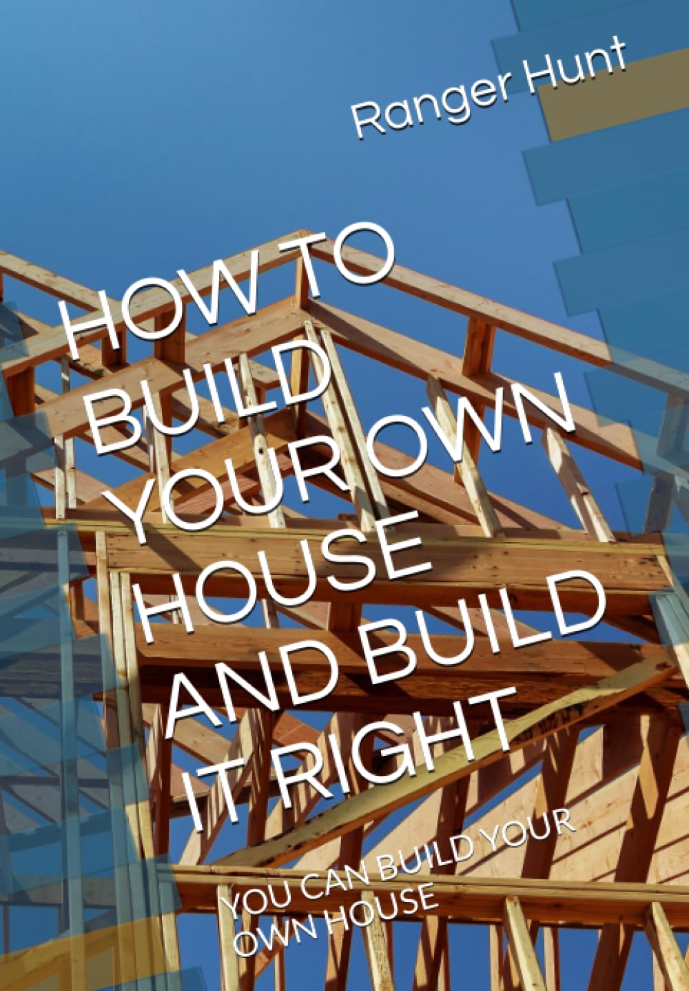 HOW TO BUILD YOUR OWN HOUSE AND BUILD IT RIGHT: YOU CAN BUILD YOUR OWN ...