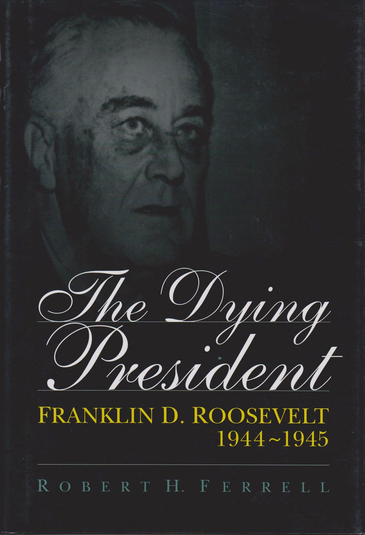 Amazon.com: The Dying President: Franklin D. Roosevelt, 1944-1945 ...