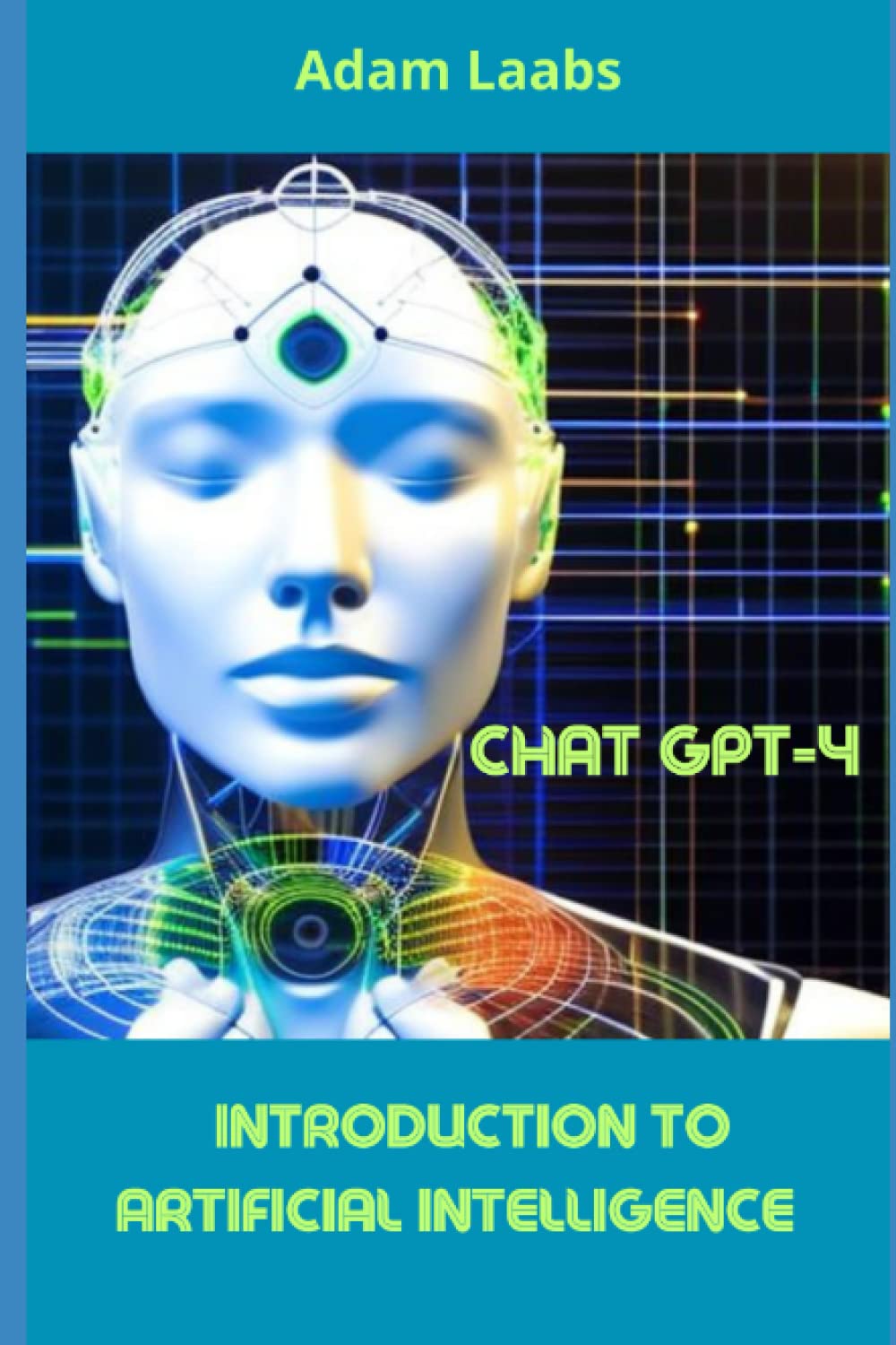 Chat GPT-4 Introduction To Artificial Intelligence: Laabs, Adam: 9798390676202: Amazon.com: Books
