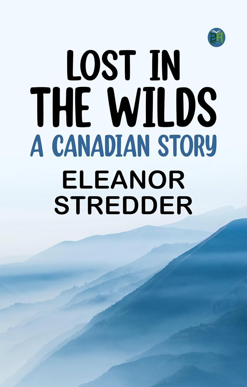 Lost in the Wilds: A Canadian Story: Eleanor Stredder: 9789362239341 ...